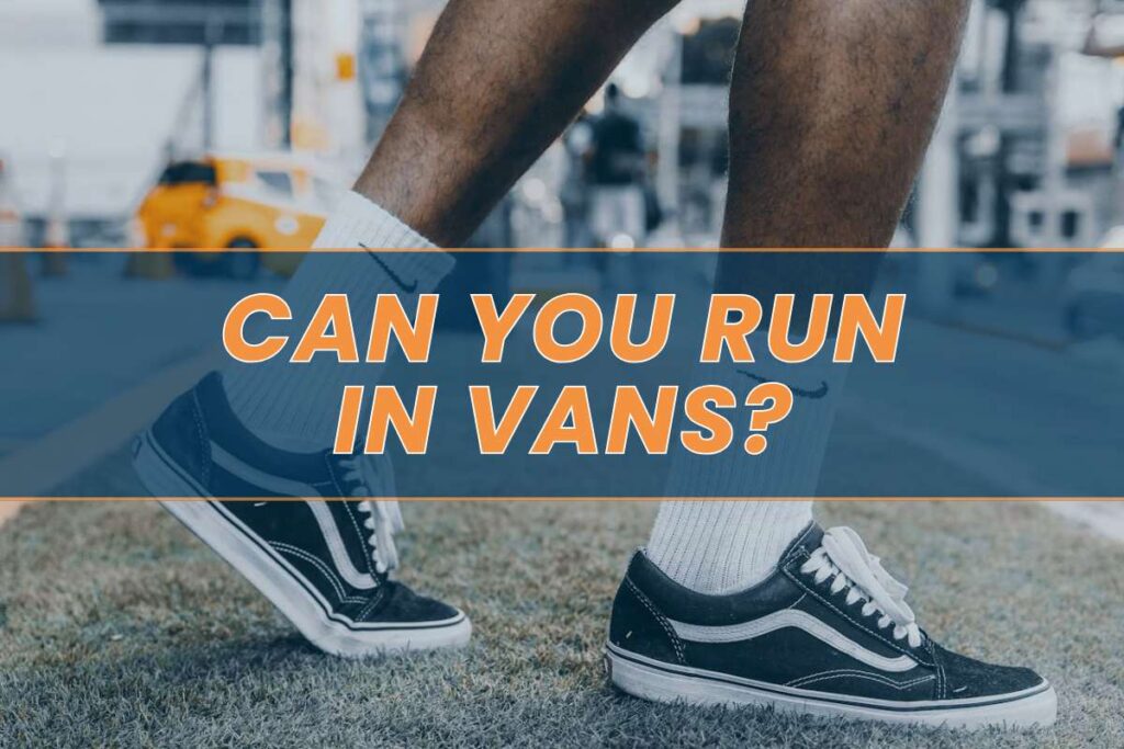 Can You Run In Vans? Exploring the Pros and Cons